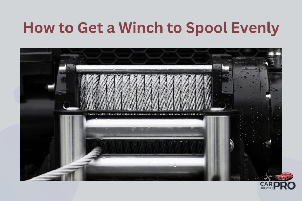 How to Get a Winch to Spool Evenly: Expert Tips for Proper Cable Management
